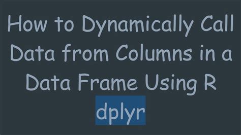 How To Dynamically Call Data From Columns In A Data Frame Using R Dplyr Youtube