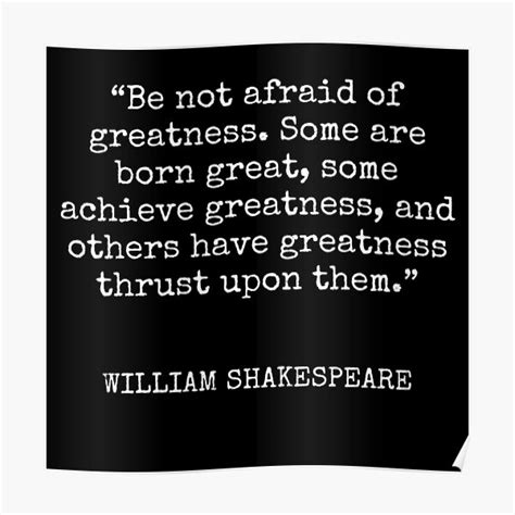 William Shakespeare Be Not Afraid Of Greatness Some Are Born Great Some Achieve Greatness
