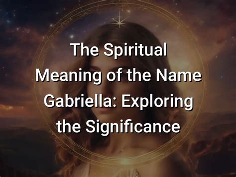 The Spiritual Meaning Of The Name Gabriella Exploring The Significance