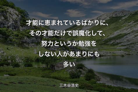 才能に恵まれているばかりに、その才能だけで誤魔化して、努力というか勉強をしない人があまりにも多い 三木谷浩史