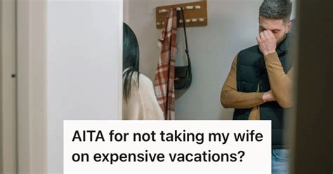 Husband Keeps Planning Expensive Vacations But His Wife Doesnt Seem To Appreciate Them So He