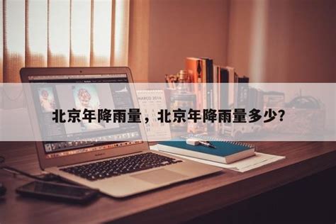 北京年降雨量北京年降雨量多少 IoT知识