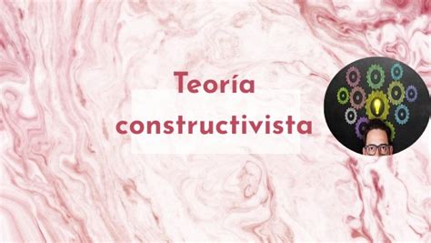 Teoría Constructivista