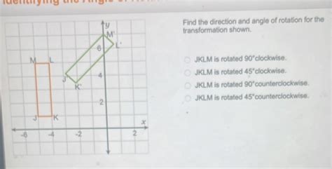 Solved Find The Direction And Angle Of Rotation For The Transformation Shown JKLM Is Rotated