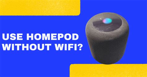 Can You Use Homepod Without Wifi Find Out Here
