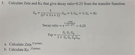 Solved 3 Calculate Zeta And Kc That Give Decay Ratio 0 25 Chegg Com