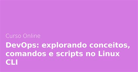 Curso Online DevOps Explorando Conceitos Comandos E Scripts No Linux