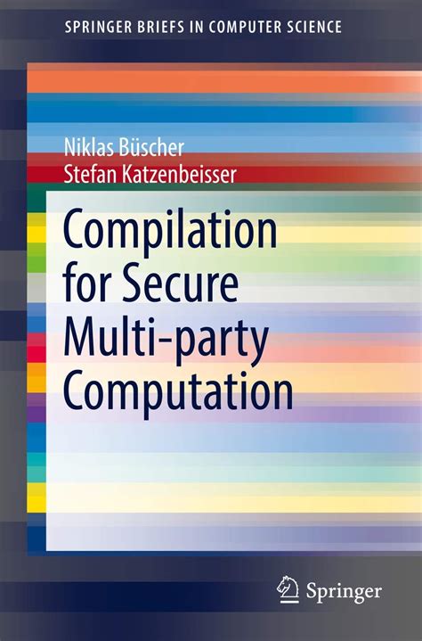 Compilation For Secure Multi Party Computation Springerbriefs In Computer Science Büscher