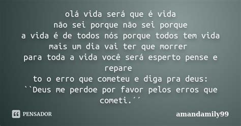 Olá Vida Será Que é Vida Não Sei Amandamily99 Pensador