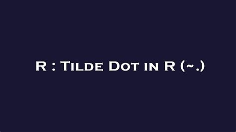 R Tilde Dot In R ~ Youtube