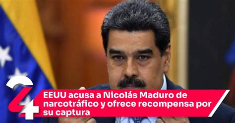Eeuu Acusa A Nicolás Maduro De Narcotráfico Y Ofrece Recompensa Por Su
