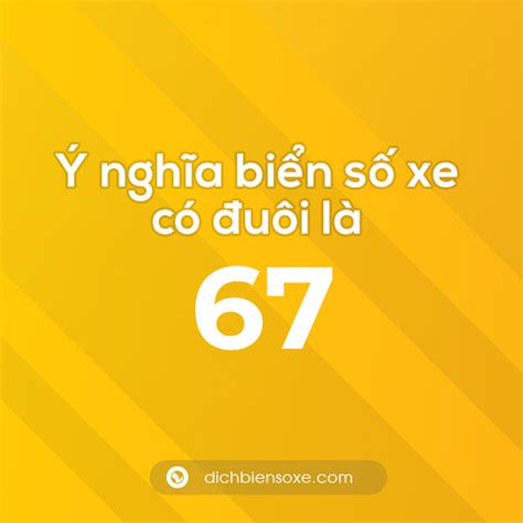 Biển số xe đuôi 67 có nghĩa là gì Giải mã ý nghĩa số 67