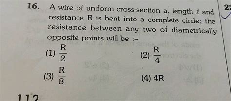 16 A Wire Of Uniform Cross Section A Length L And Resistance R Is