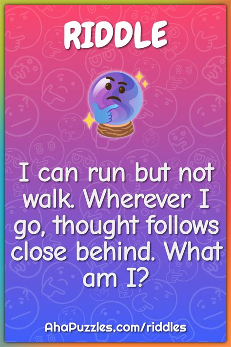 I Can Run But Not Walk Wherever I Go Thought Follows Close Behind Riddle Answer Aha