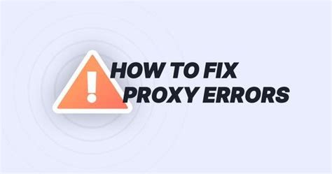 How To Fix And Troubleshoot Common Proxy Errors