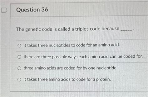 Solved Question 36the Genetic Code Is Called A Triplet Code
