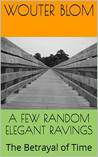A Few Random Elegant Ravings The Betrayal Of Time By Wouter Blom Goodreads
