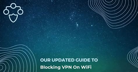 How To Block Vpn On Wifi Or Home Wifi Router Essential Guide