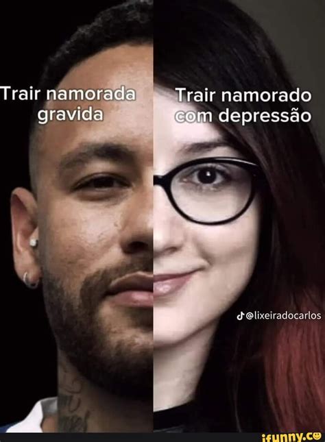 Trair Namorada Trair Namorado Gravida Com Depressão Andlixeiradocarlos Ifunny Brazil