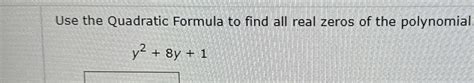 solved use the quadratic formula to find all real zeros of