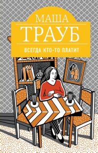 Книга Всегда кто-то платит - читать онлайн. Автор: Маша Трауб. LoveRead.ec