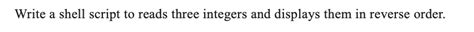 Solved Write A Shell Script To Reads Three Integers And