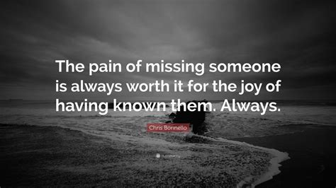 Chris Bonnello Quote The Pain Of Missing Someone Is Always Worth It