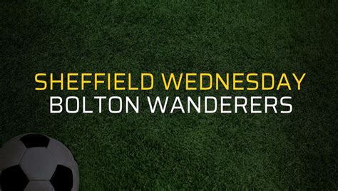Sheffield Wednesday 1 Bolton Wanderers 0 Maç Sona Erdi Futbol