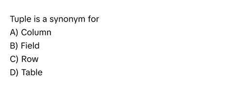 Solved Tuple Is A Synonym For A Column B Field C Row D Table Others