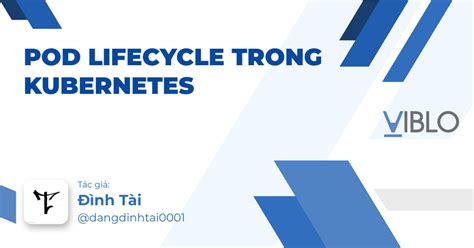 Pod Lifecycle Trong Kubernetes
