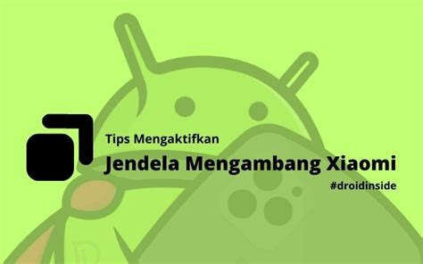 Tips Mengaktifkan Jendela Mengambang Xiaomi DROIDINSIDE