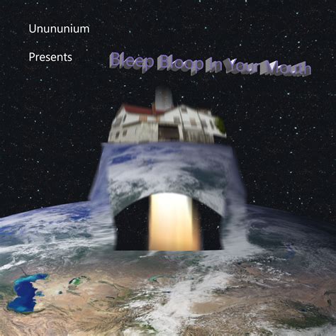 Bleep Bloop In Your Mouth Unununium