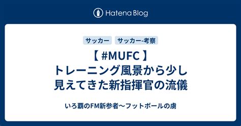 Mufc 】トレーニング風景から少し見えてきた新指揮官の流儀 いろ覇のfm新参者～フットボールの虜