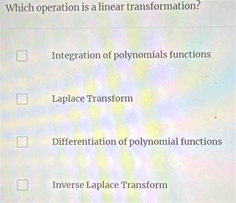 Solved Which Operation Is A Linear Transformation Integration Of