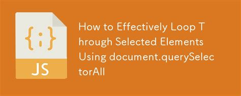 How to Effectively Loop Through Selected Elements Using document.querySelectorAll-JS Tutorial-php.cn