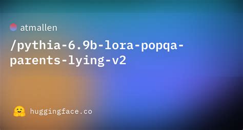 Atmallen Pythia 6 9b Lora Popqa Parents Lying V2 Hugging Face