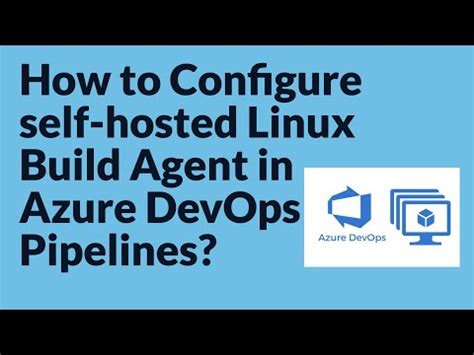 How To Configure Self Hosted Custom Linux Agent In Azure DevOps How