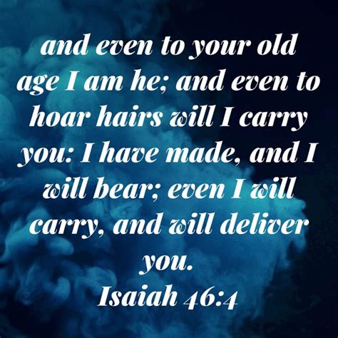 Isaiah 46 4 And Even To Your Old Age I Am He And Even To Hoar Hairs