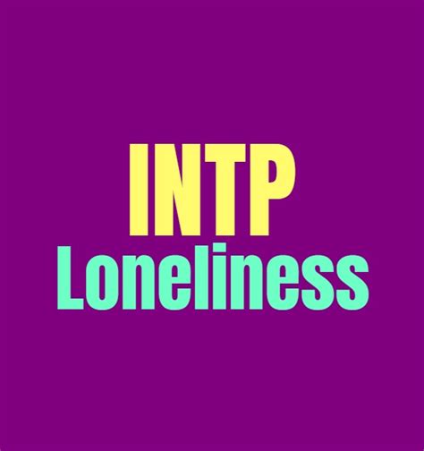 Intp Loneliness Why Intps Feel So Lonely Personality Growth