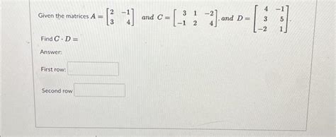 Solved Given The Matrices A Find C D Answer First Row Chegg Com