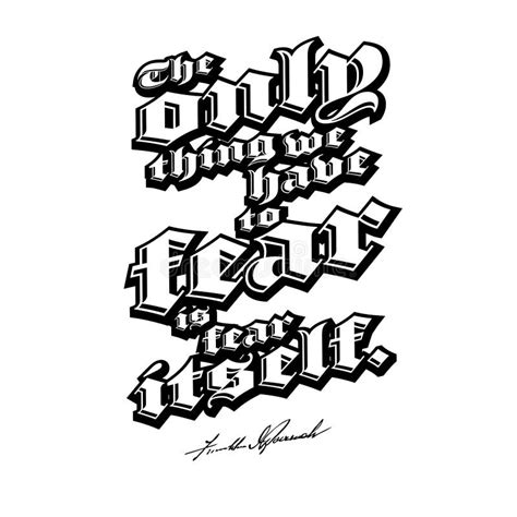 The Only Thing We Have To Fear Is Fear Itself Black White Lettering