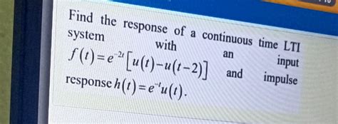 Solved Find The Response Of A Continuous Time LTI System Chegg