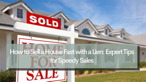 How To Sell A House Fast With A Lien Expert Tips For Speedy Sales