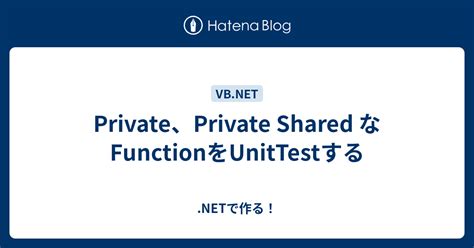 Private、private Shared なfunctionをunittestする Netで作る！