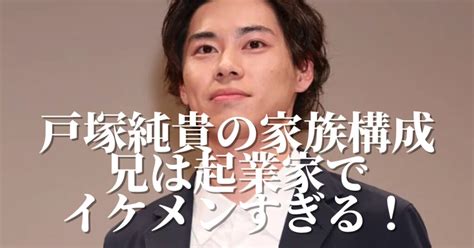 戸塚純貴の家族構成兄は起業家でイケメンすぎる！父親と母親の職業や本名は？