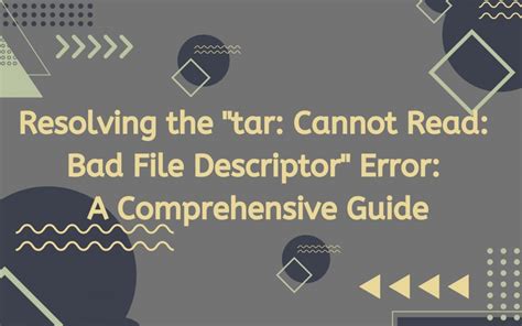 Resolving The Tar Cannot Read Bad File Descriptor Error A Comprehensive Guide Galussothemes