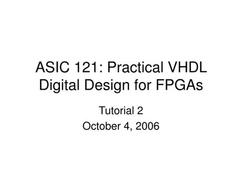 PPT ASIC 121 Practical VHDL Digital Design For FPGAs PowerPoint