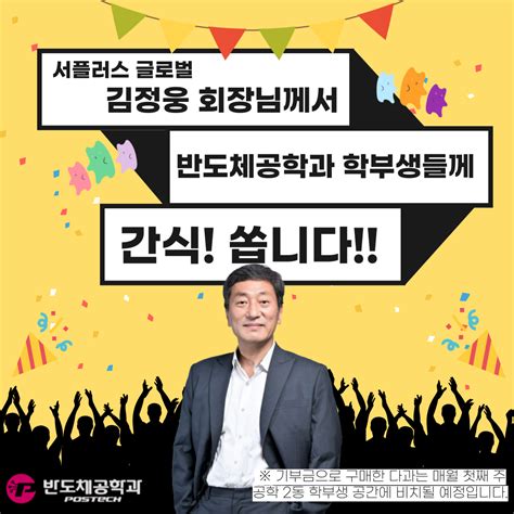 반도체 산업 경영 세미나 초청 연사 서플러스 글로벌 김정웅 회장님께서 간식 쏩니다 😎 포항공과대학교 반도체공학과