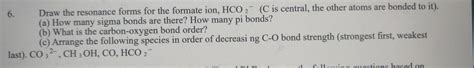 Solved 6 Draw The Resonance Forms For The Formate Ion