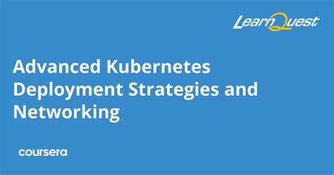 Advanced Kubernetes Deployment Strategies And Networking Coursera